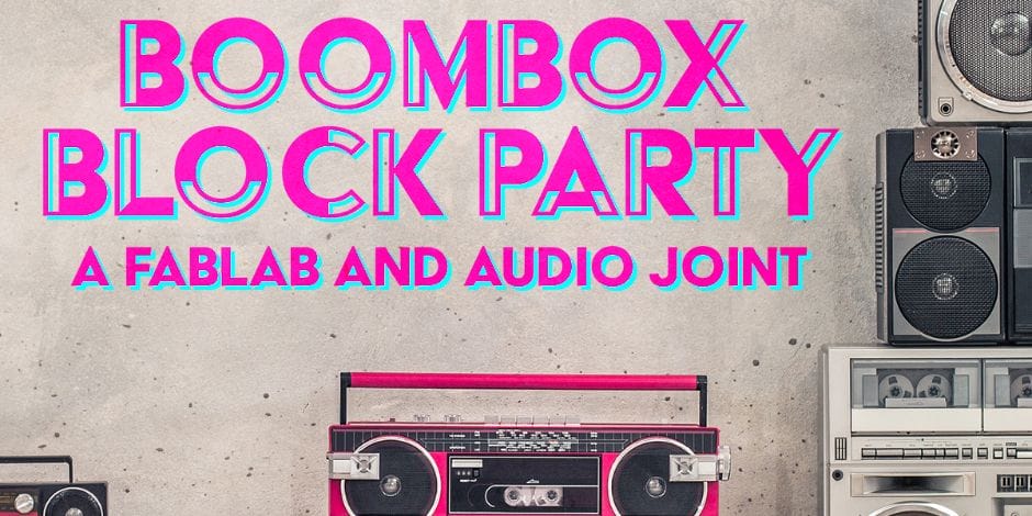 Boombox Block Party – A FabLab and Audio Joint – UNATION
